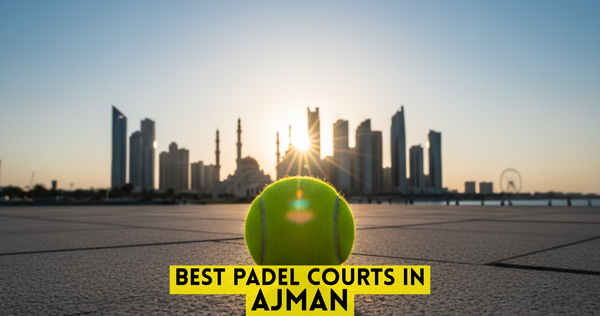 Best Padel Courts in Ajman